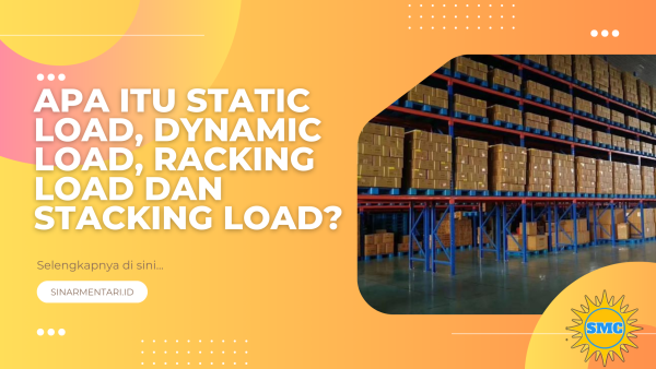 Apa Itu Static Load, Dynamic Load, Racking Load dan Stacking Load?