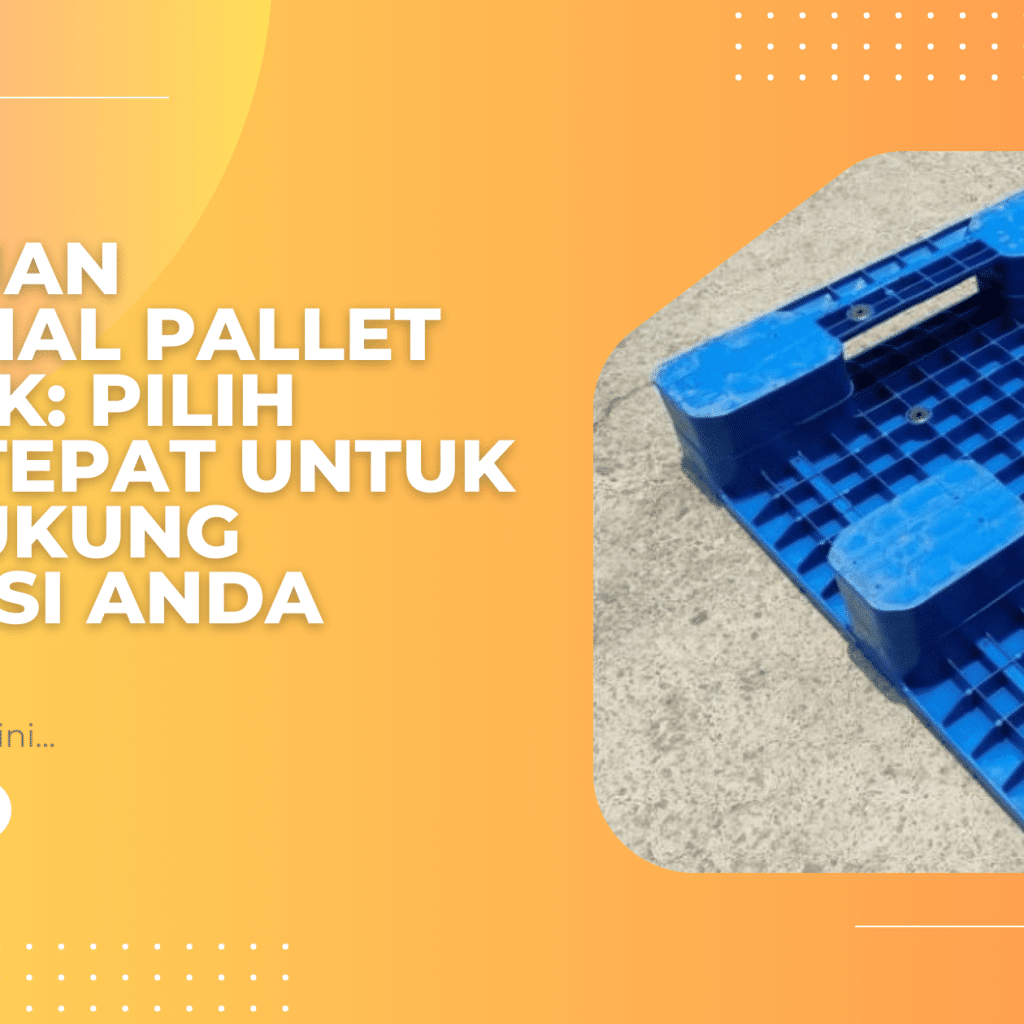 Panduan Material Pallet Plastik: Pilih yang Tepat untuk Mendukung ...